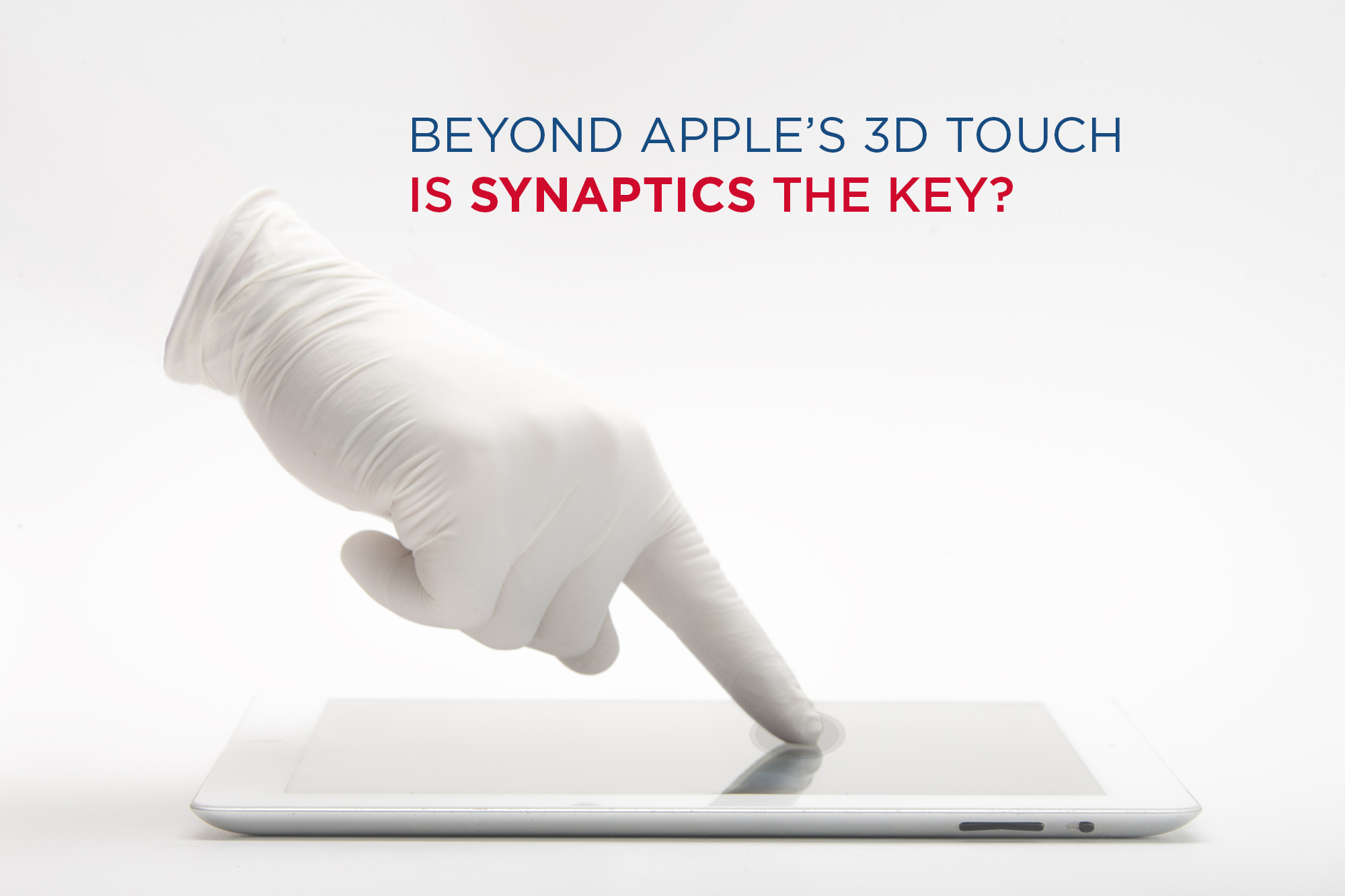 Beyond Apple's Force/3D Touch? – Is Synaptics the Key? | TechInsights